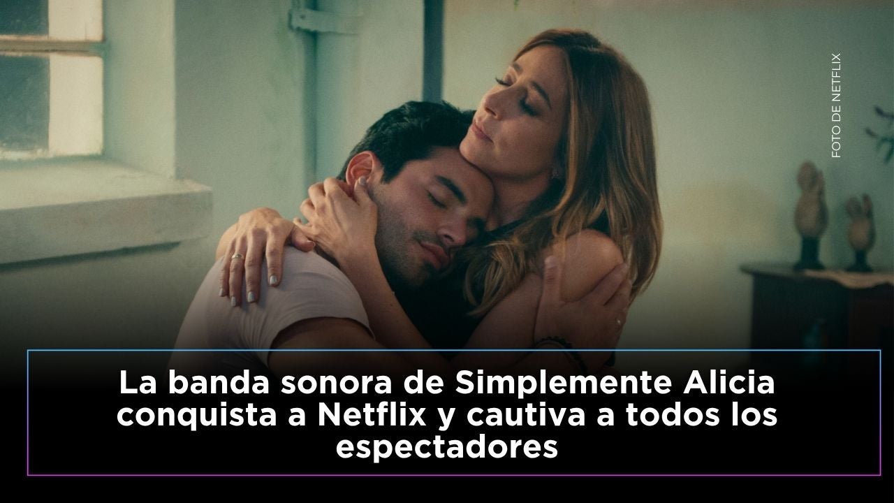 La banda sonora de Simplemente Alicia conquista a Netflix: encuentra todas las canciones aquí
